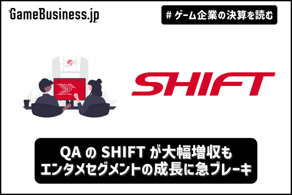 QAのSHIFTが大幅増収も、エンタメセグメントの成長に急ブレーキ【ゲーム企業の決算を読む】 | GameBusiness.jp
